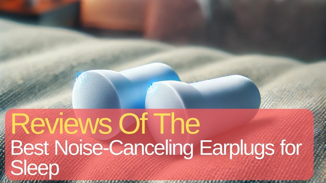 Best Noise-Canceling Earplugs for Sleep– Top Picks Here!